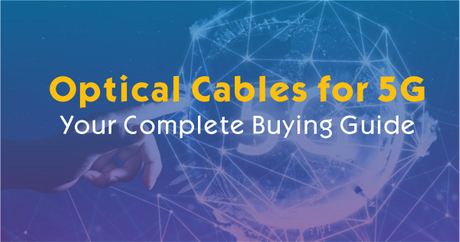 What Optical Cables Are Used for 5G? Your Complete Buying Guide