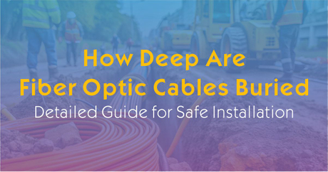 How Deep Are Fiber Optic Cables Buried? Detailed Guide for Safe ...