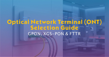 Optical Network Terminal (ONT) Selection Guide | GPON, XGS-PON & FTTR ...