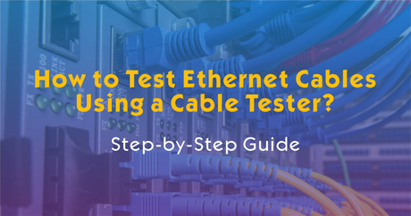How to Test Ethernet Cables Using a Cable Tester – Step-by-Step Guide ...