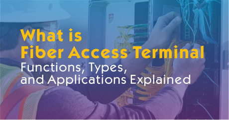 What is a Fiber Access Terminal? Functions, Types, and Applications ...