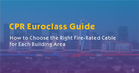 CPR Euroclass Guide: How to Choose the Right Fire-Rated Cable for Each ...