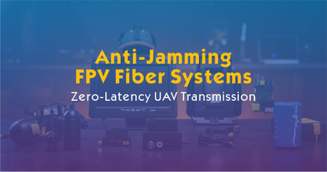 Anti-Jamming FPV Fiber Systems: Zero-Latency UAV Transmission