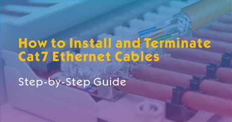 How to Install and Terminate Cat7 Ethernet Cables: Step-by-Step Guide ...