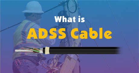 What Is ADSS Cable: Types, Applications, Advantages & Installation ...