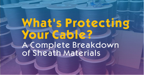 18 Cable Sheath Materials Explained- Choose the Right Jacket for Every ...