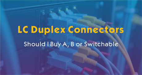 LC Duplex Connectors in Modern Fiber Networks: Types, Polarity ...