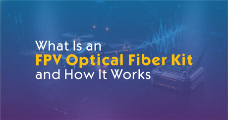 What Is an FPV Optical Fiber Kit and How It Works | ZION FPV Drone ...