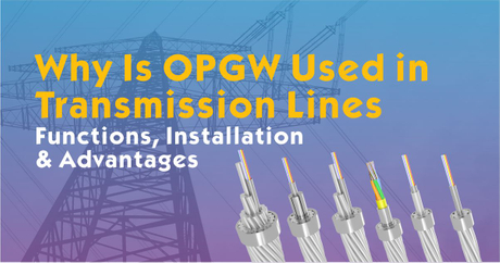 Why Is OPGW Used in Transmission Lines? Functions, Installation ...