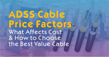 ADSS Cable Price Factors: What Affects Cost & How to Choose the Best ...