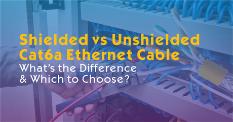 Shielded vs Unshielded Cat6a Ethernet Cable: What’s the Difference ...
