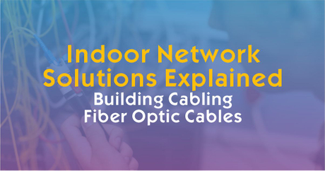 Building Cabling Fiber Optic Cables: Indoor Network Solutions Explained