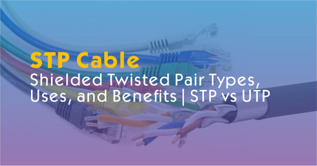 STP Cable: Shielded Twisted Pair Types, Uses, and Benefits | STP vs UTP ...