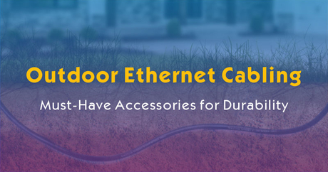 Outdoor Ethernet Cabling: Must-Have Accessories for Durability - Zion ...