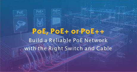PoE, PoE+ or PoE++? Build a Reliable PoE Network with the Right Switch ...