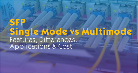 SFP Single Mode vs Multimode – Features, Differences, Applications ...