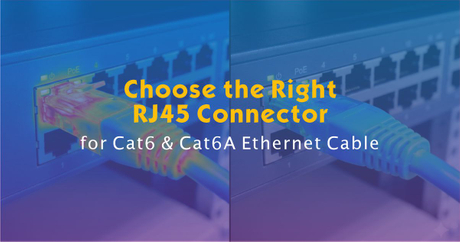 How to Choose the Right RJ45 Connector for Cat6 & Cat6A Ethernet Cable ...