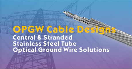 OPGW Cable Designs | Central & Stranded Stainless Steel Tube | Optical Ground Wire Solutions